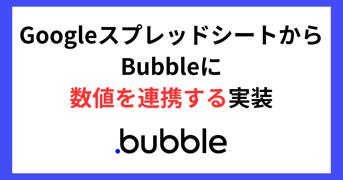 【Bubble開発】GoogleスプレッドシートからBubbleに数値を連携する実装 – EPICs株式会社のノーコード開発ブログ